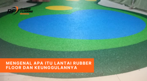 Mengenal Apa Itu Lantai Rubber Floor dan Keunggulannya